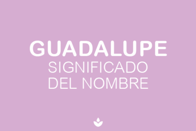 Significado del NOMBRE GUADALUPE ¡DESCÚBRELO AQUÍ!